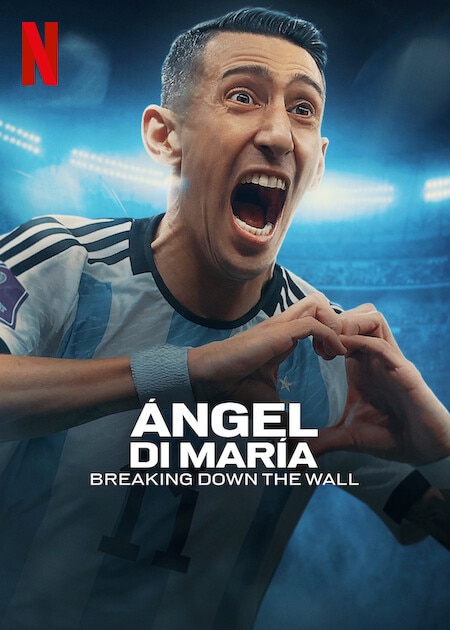Ángel Di María: Breaking Down the Wall TV Series (2024) | Release Date, Review, Cast, Trailer ...